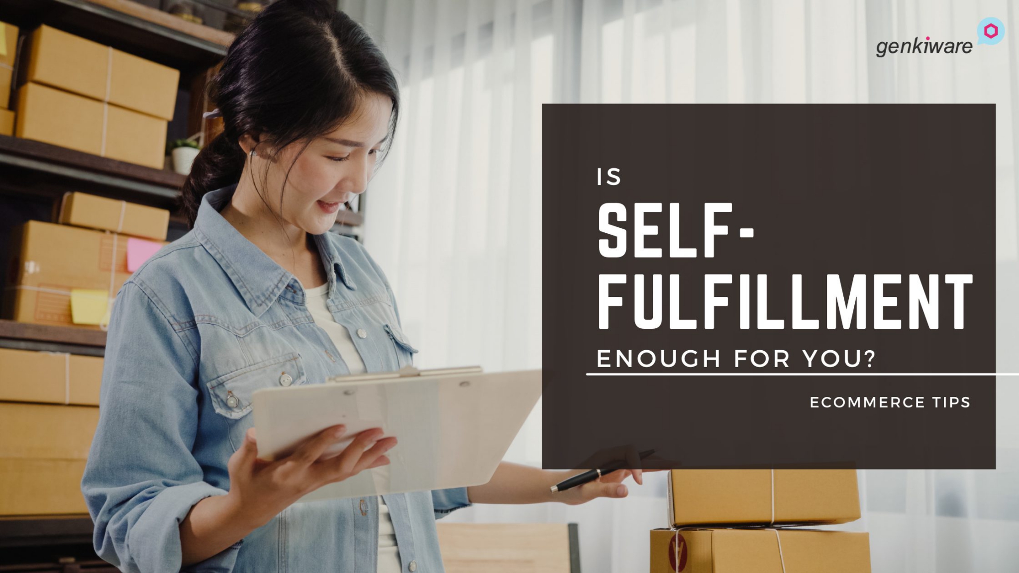 Is Self-Fulfillment Enough for Your Ecommerce Business - Genkiware